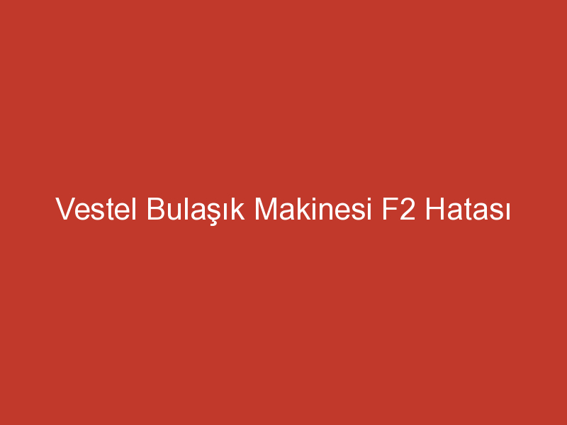 Vestel Bulaşık Makinesi F2 Hatası ️ (444 55 45) Vestel Bulaşık Makinesi F2 Hatası ️ (444 55 45)
